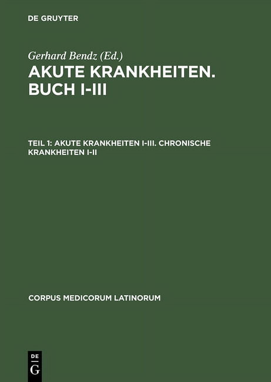 Corpus Medicorum Latinorum: Akute Krankheiten I-III. Chronische ...