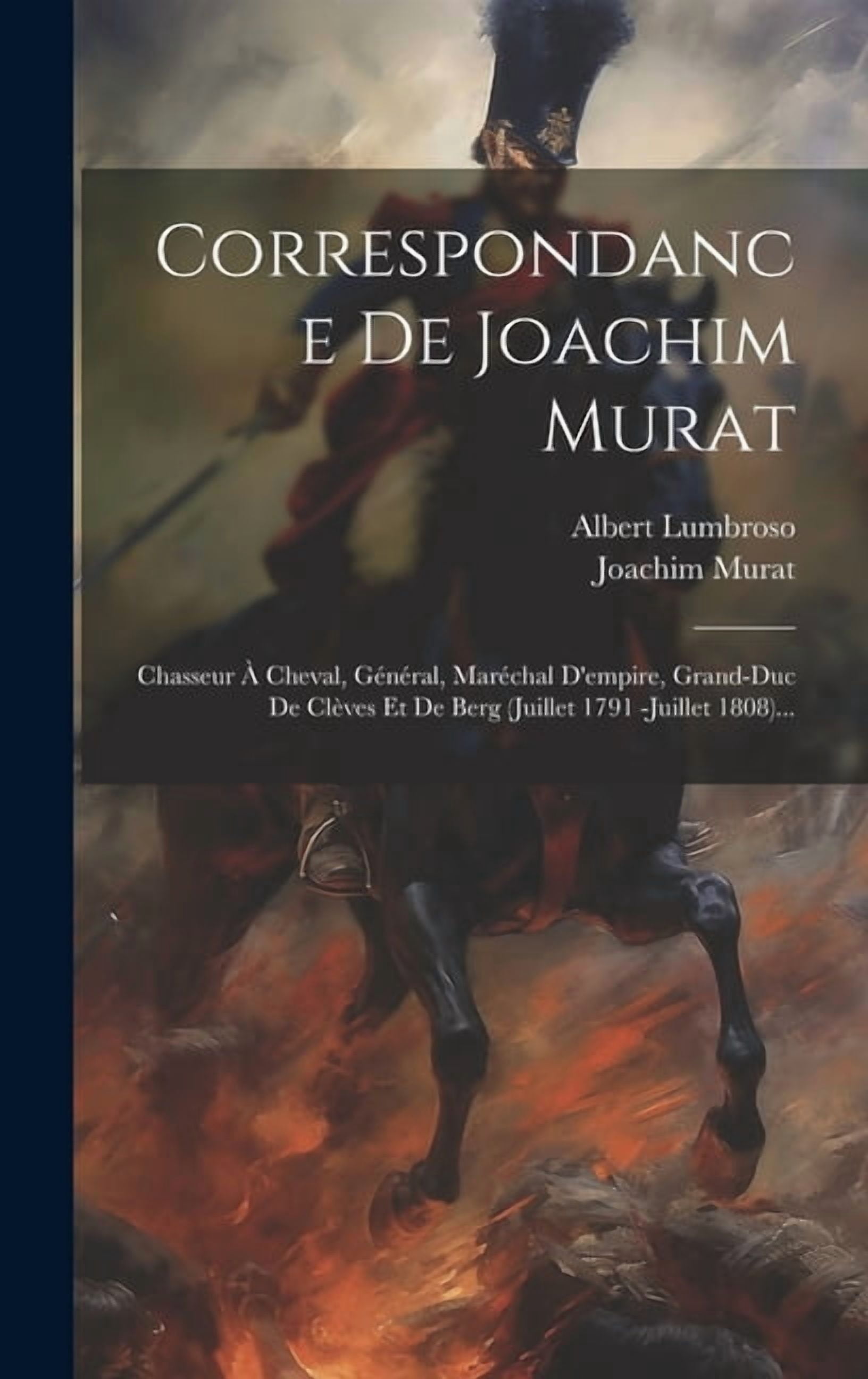 Correspondance De Joachim Murat: Chasseur À Cheval, Général, Maréchal D ...