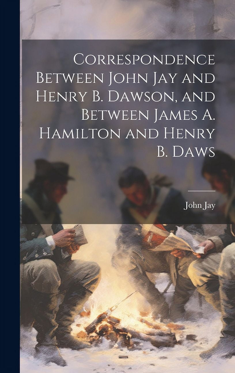 Correspondence Between John Jay and Henry B. Dawson, and Between James ...