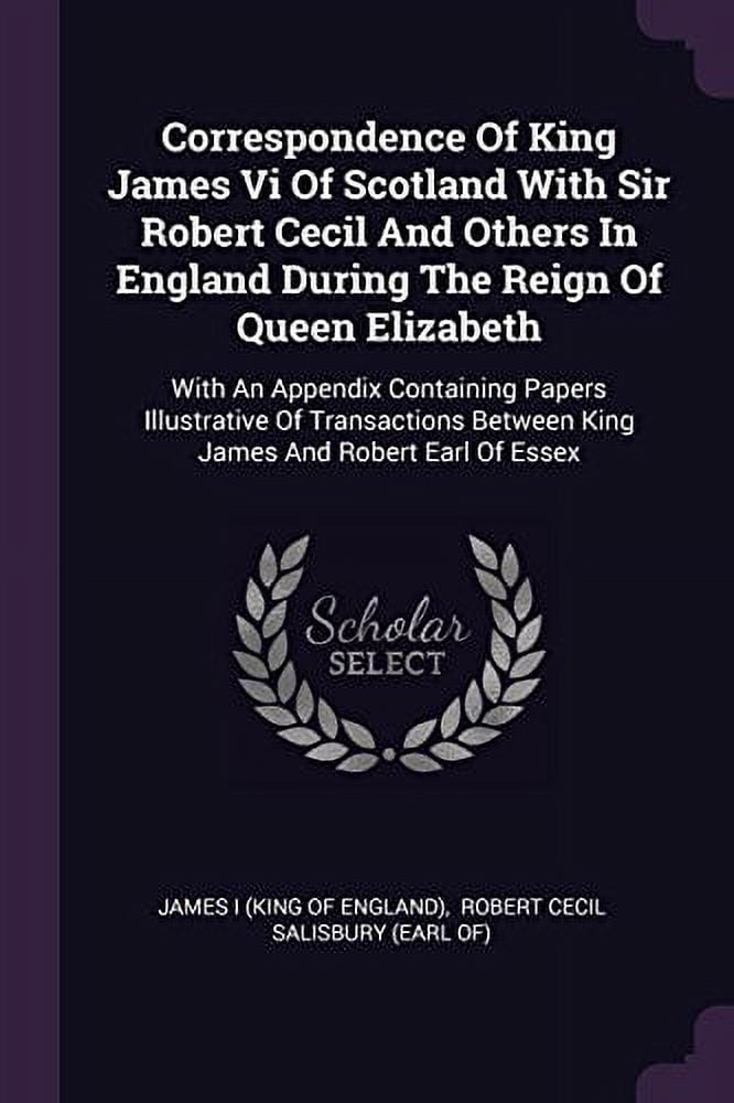 Correspondence Of King James Vi Of Scotland With Sir Robert Cecil And ...
