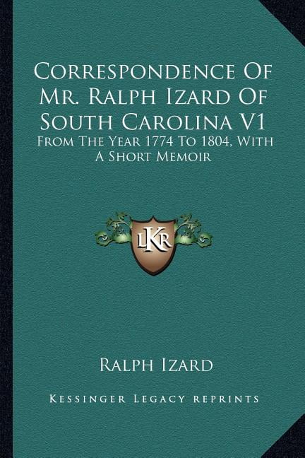Correspondence Of Mr. Ralph Izard Of South Carolina V1 : From The Year ...