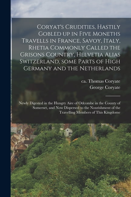 Coryat's Crudities, Hastily Gobled up in Five Moneths Travells in ...