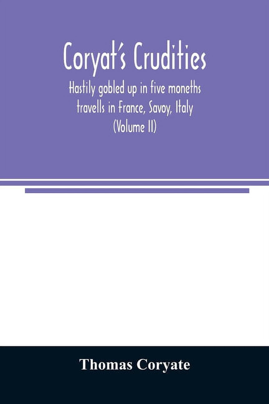 Coryat's Crudities, hastily gobled up in five moneths travells in ...
