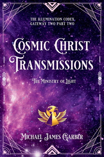 The Illumination Codex Cosmic Christ Transmissions: The Ministry of ...