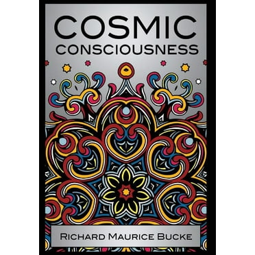 Cosmic Consciousness : A Study in the Evolution of the Human Mind ...