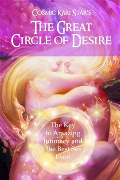Cosmic Kari Star's The Great Circle of Desire: The Key to Amazing Intimacy and the Best Sex Ever ...