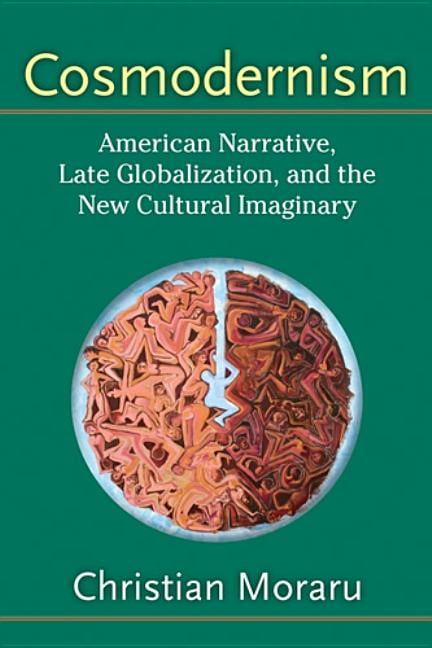 Cosmodernism: American Narrative, Late Globalization, and the New ...