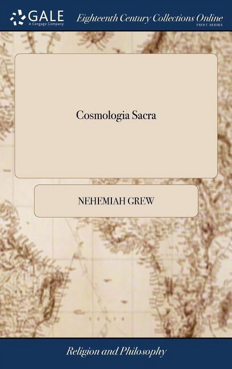 Cosmologia Sacra: Or a Discourse of the Universe as it is the Creature ...