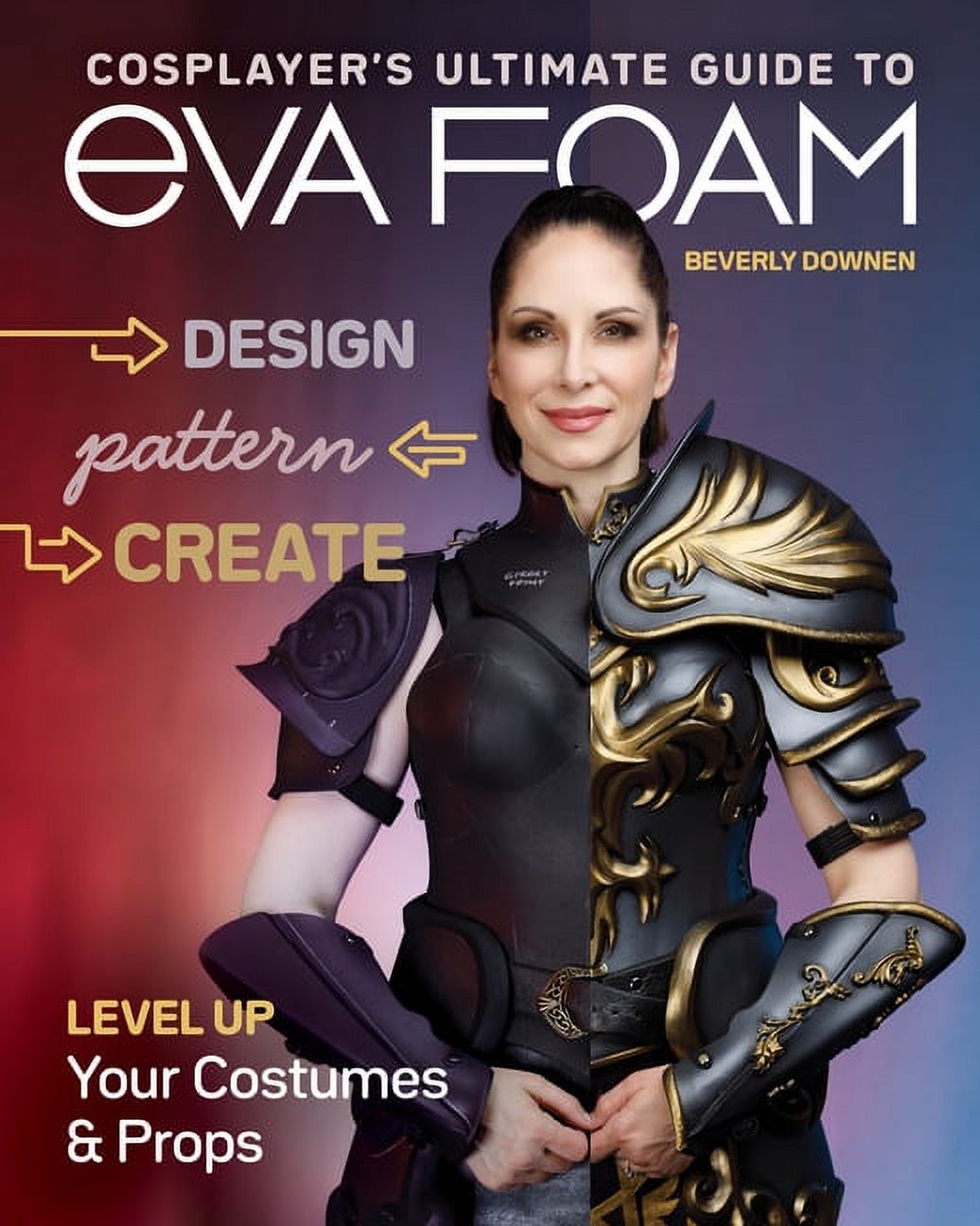 Cosplayer's Ultimate Guide to Eva Foam: Design, Pattern & Create; Level ...