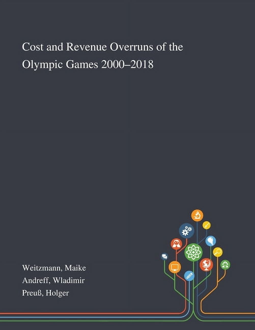 Cost and Revenue Overruns of the Olympic Games 2000-2018 (Paperback ...