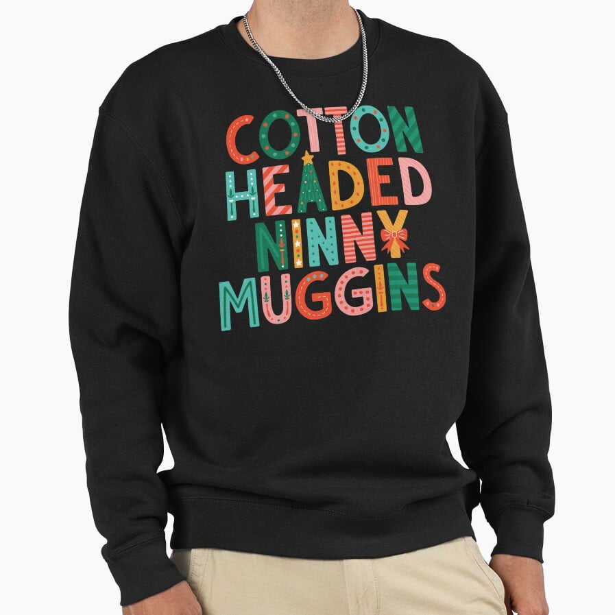 Cotton Headed Ninny Muggins Unisex Sweatshirt Funny Festive Retro ...