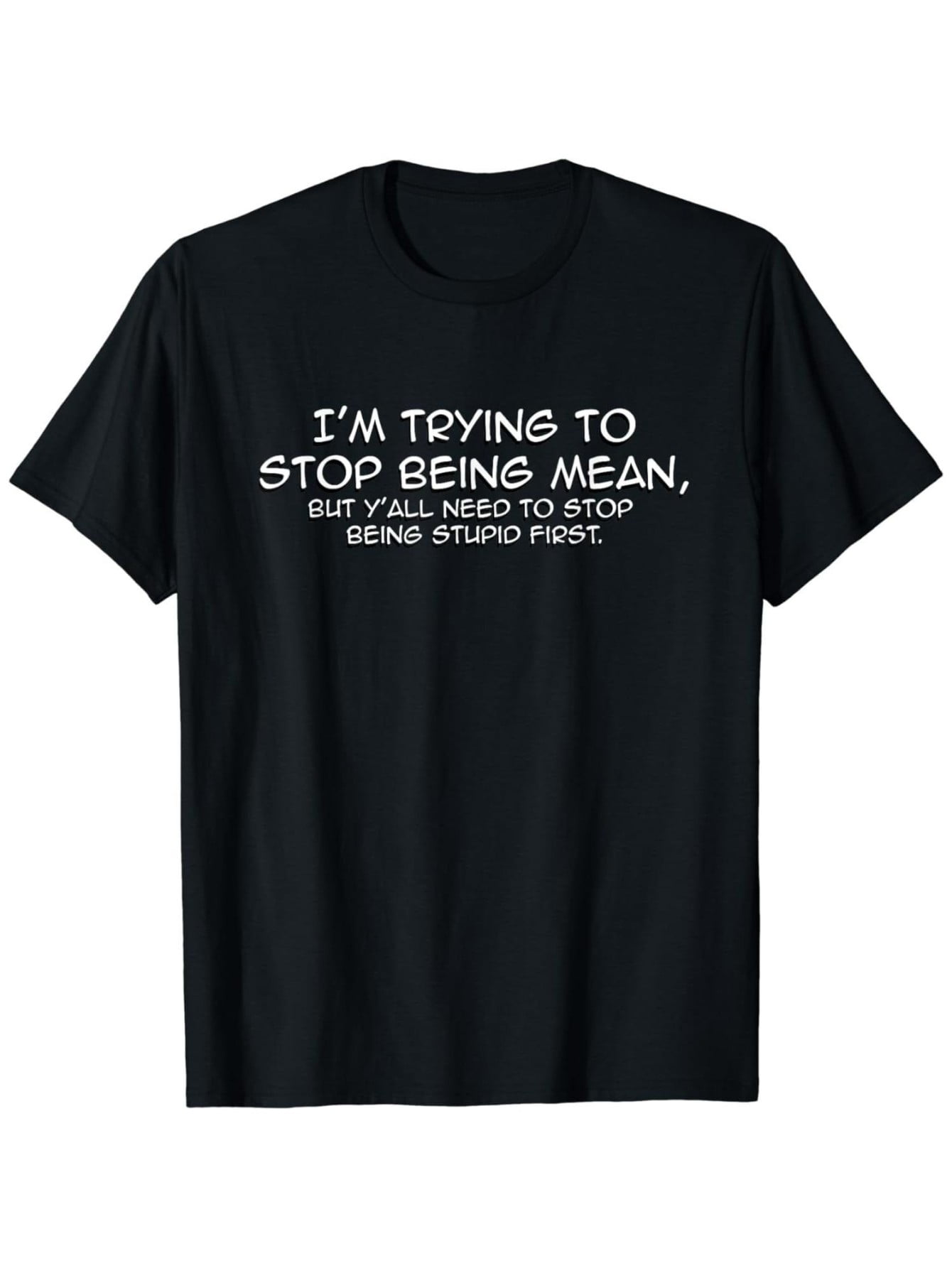 Cotton Short Sleeve Funny I'm Trying To Stop Being Mean Snarky Stupid T ...
