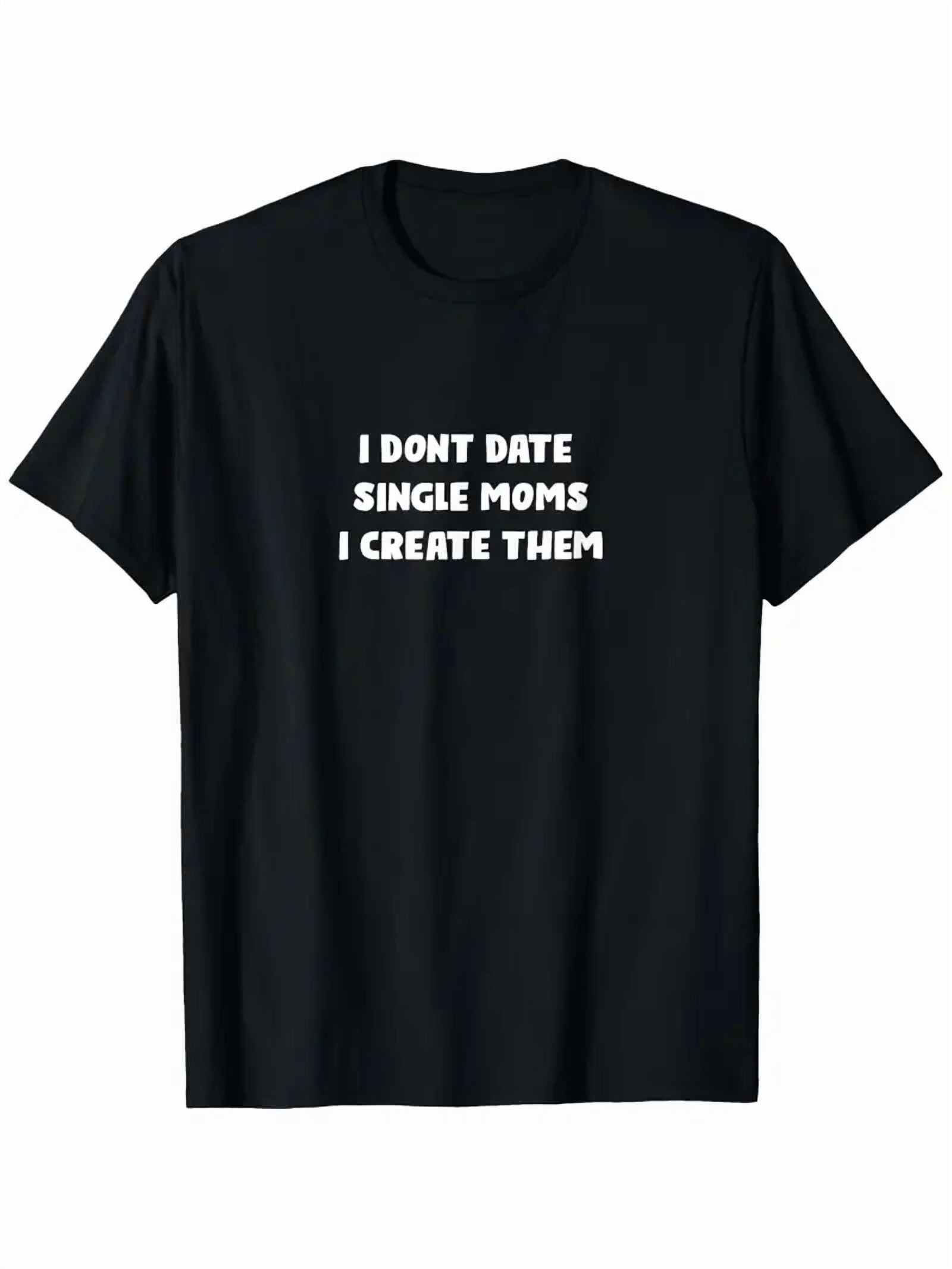 Cotton T-Shirt with "I Don't Date Single Moms I Create Them" Slogan ...