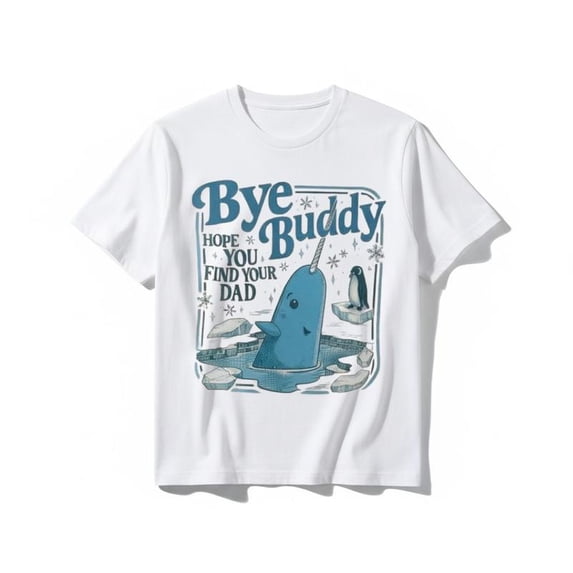 Cotton Tee Bye Pal Hope You Find Your Dad T-shirt Bnddy Narwhal Xmas ...