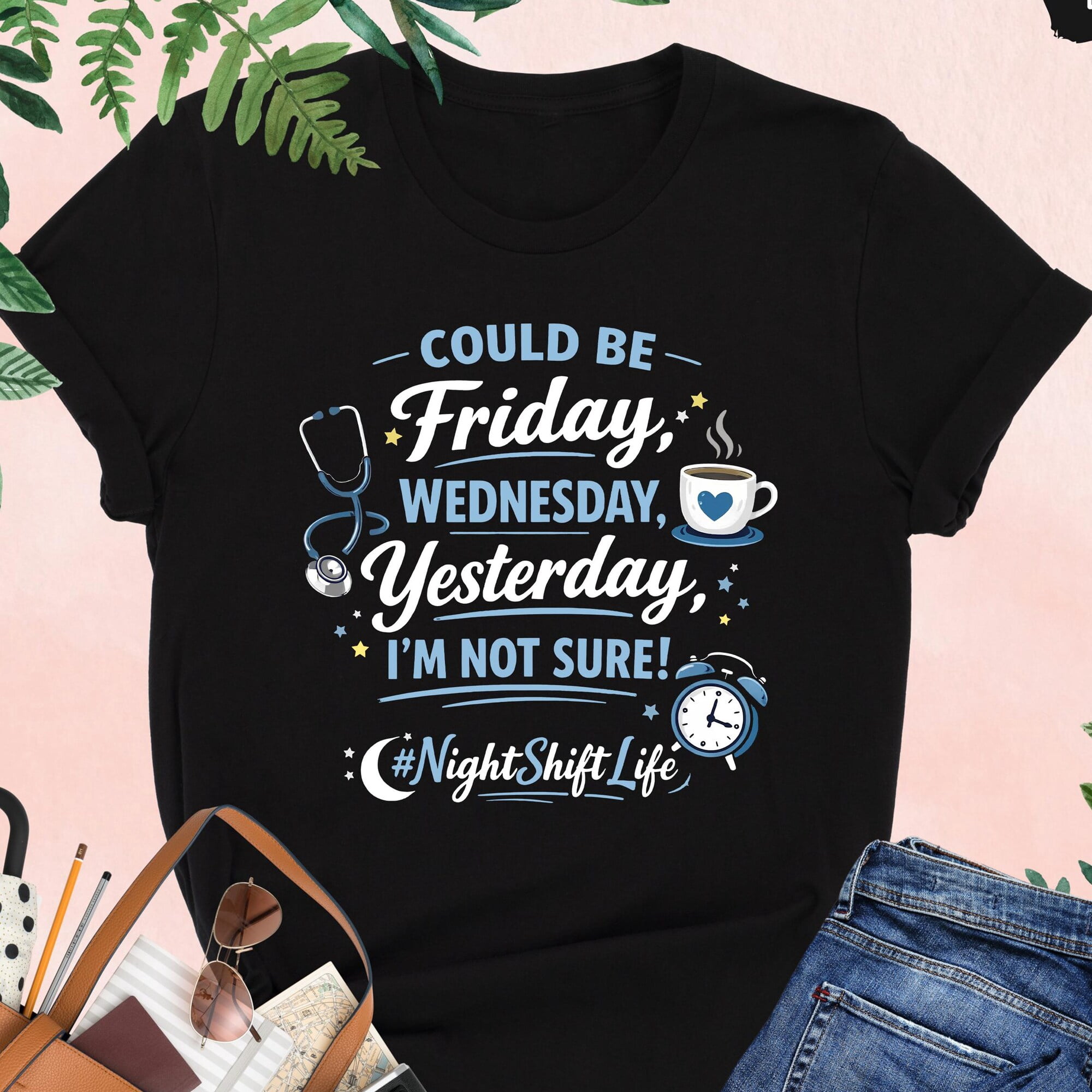 Could Be Friday Wednesday Yesterday I m Not Sure Shirt Night Shift ...