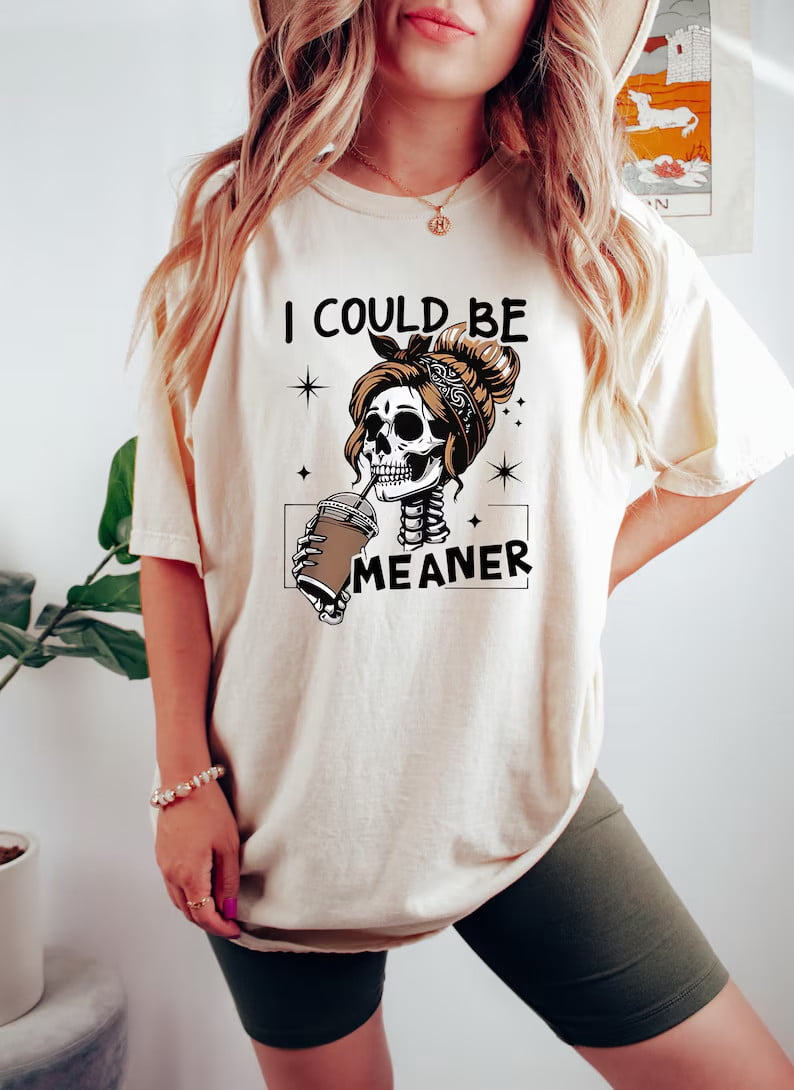 Could Be Meaner Sarcastic Relatable Internet Meme T-shirt - Walmart.com