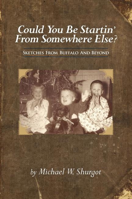 Could You Be Startin' from Somewhere Else?: Sketches from Buffalo and ...