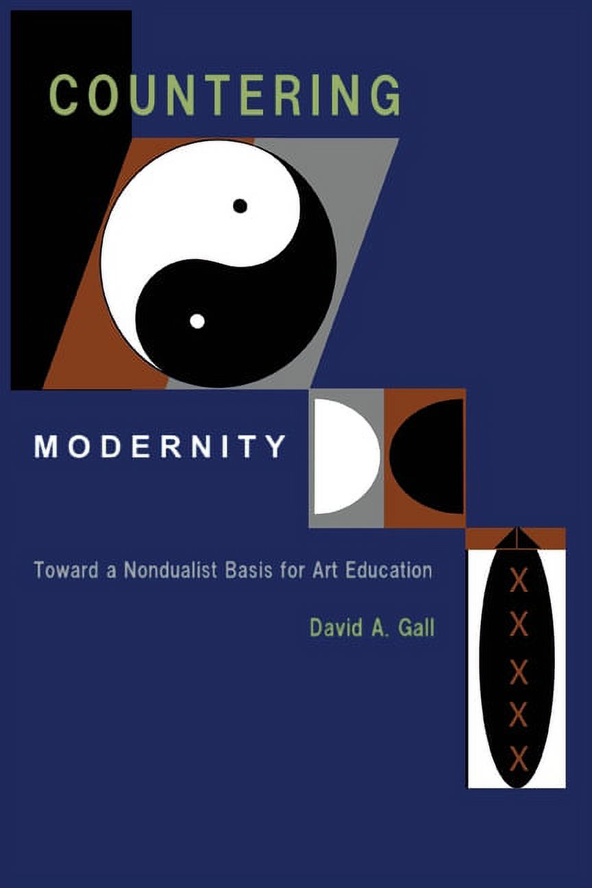 Countering Modernity: Toward a Nondualist Basis for Art Education ...