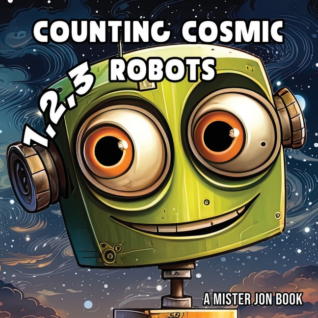 Counting Cosmic Robots: : A Goofy Galactic Adventure (Paperback) by Mister Jon - Walmart.com