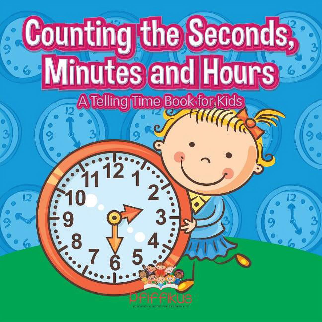Counting the Seconds, Minutes and Hours A Telling Time Book for Kids ...