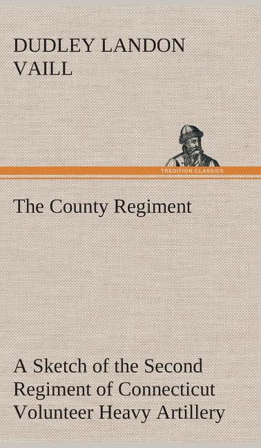 The County Regiment A Sketch of the Second Regiment of Connecticut ...
