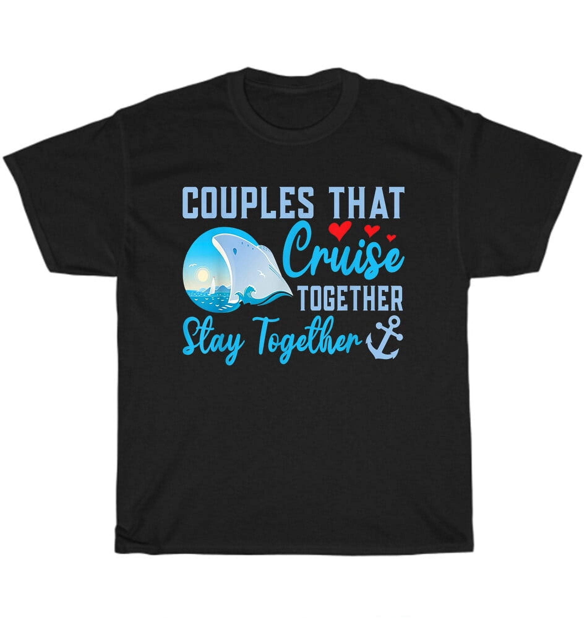 Couples That Cruise Together Stay Together Vacation Cruise Ship Lover T ...
