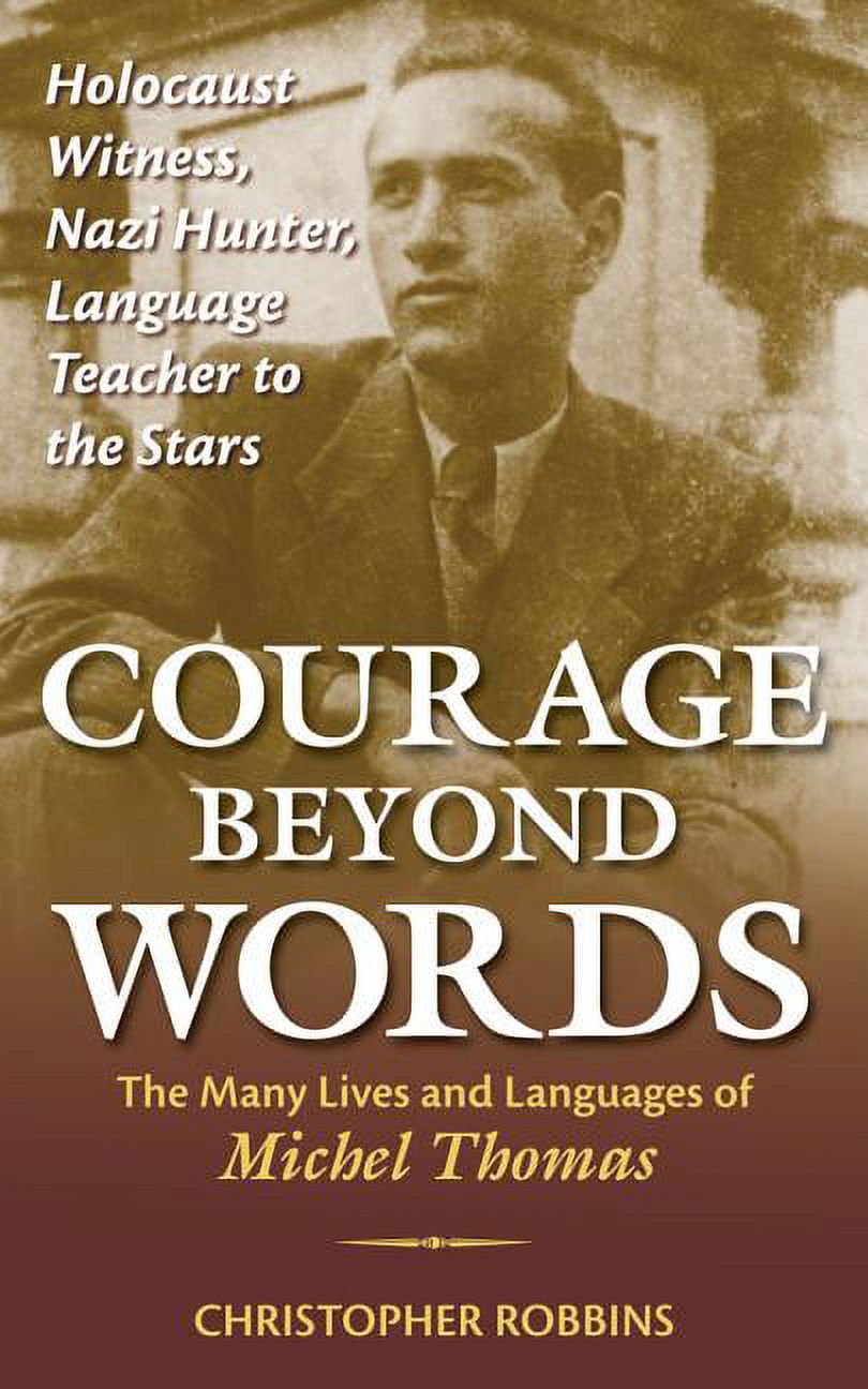 Courage Beyond Words: Holocaust Witness, Nazi Hunter, Language Teacher ...