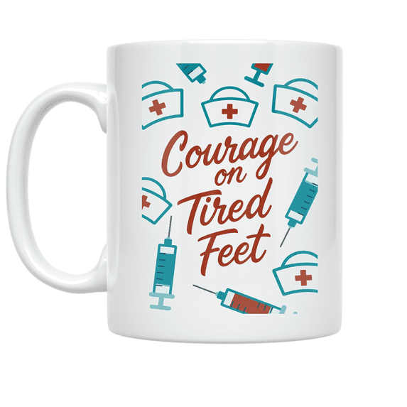 Courage on Tired Feet - Nurse Appreciation - 11 oz Ceramic Coffee Mug ...