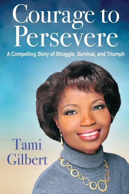 Courage to Persevere: A Compelling Story Of Struggle, Survival, And ...