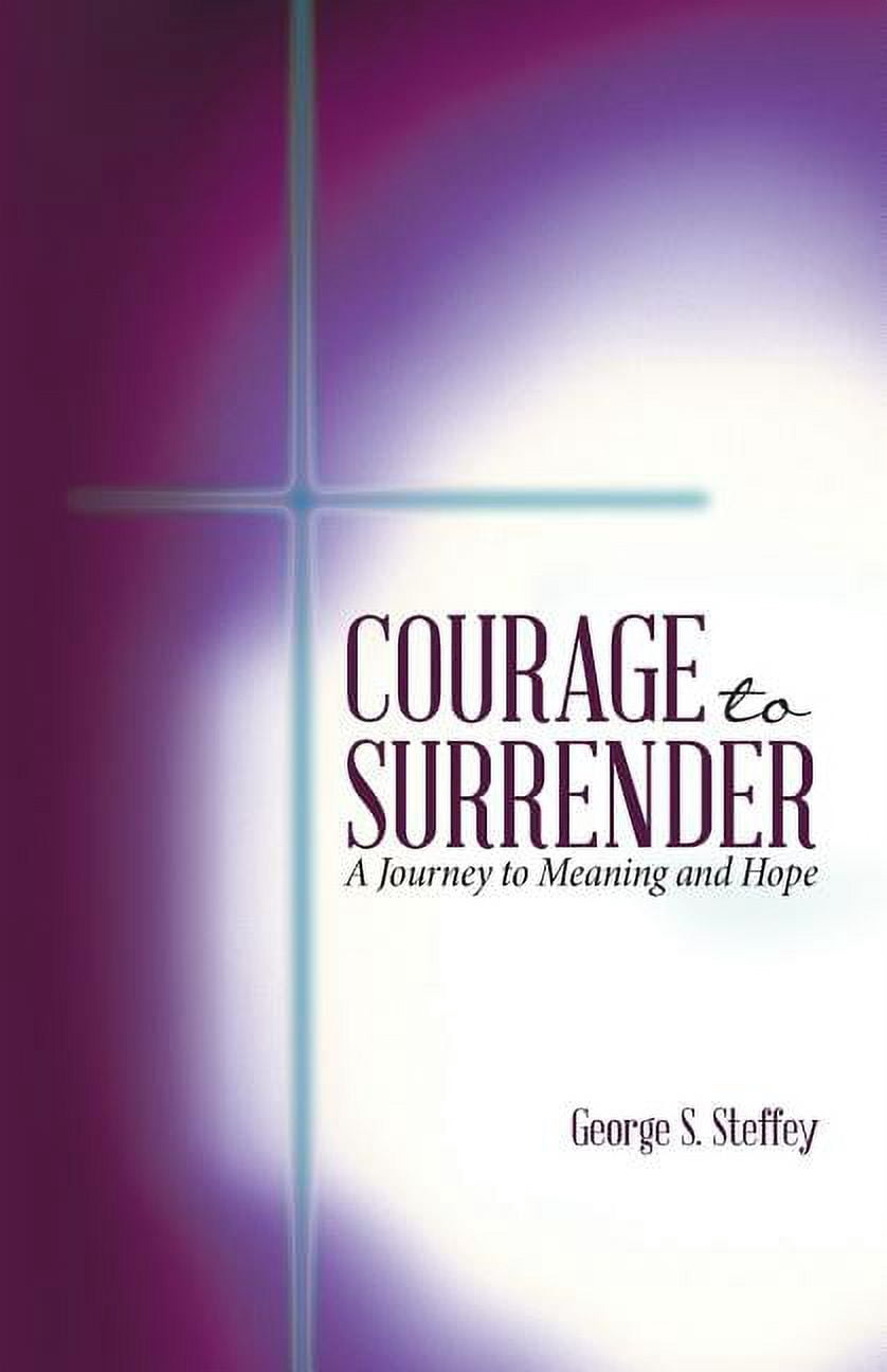 Courage to Surrender : A Journey to Meaning and Hope - Walmart.com