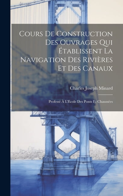 Cours De Construction Des Ouvrages Qui Établissent La Navigation Des Rivières Et Des Canaux ...