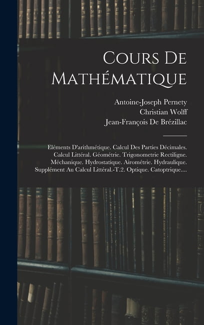 Cours De Mathématique: Eléments D'arithmétique. Calcul Des Parties Décimales. Calcul Littéral ...