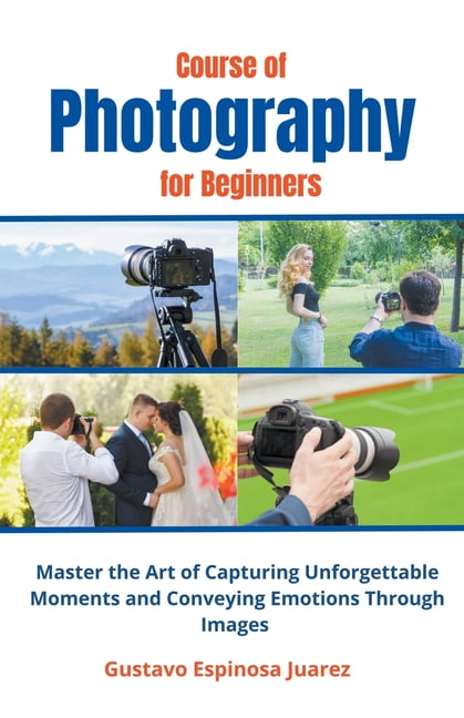 Course of Photography for Beginners Master the Art of Capturing ...