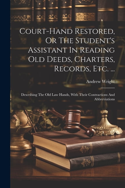 Court-hand Restored, Or The Student's Assistant In Reading Old Deeds ...