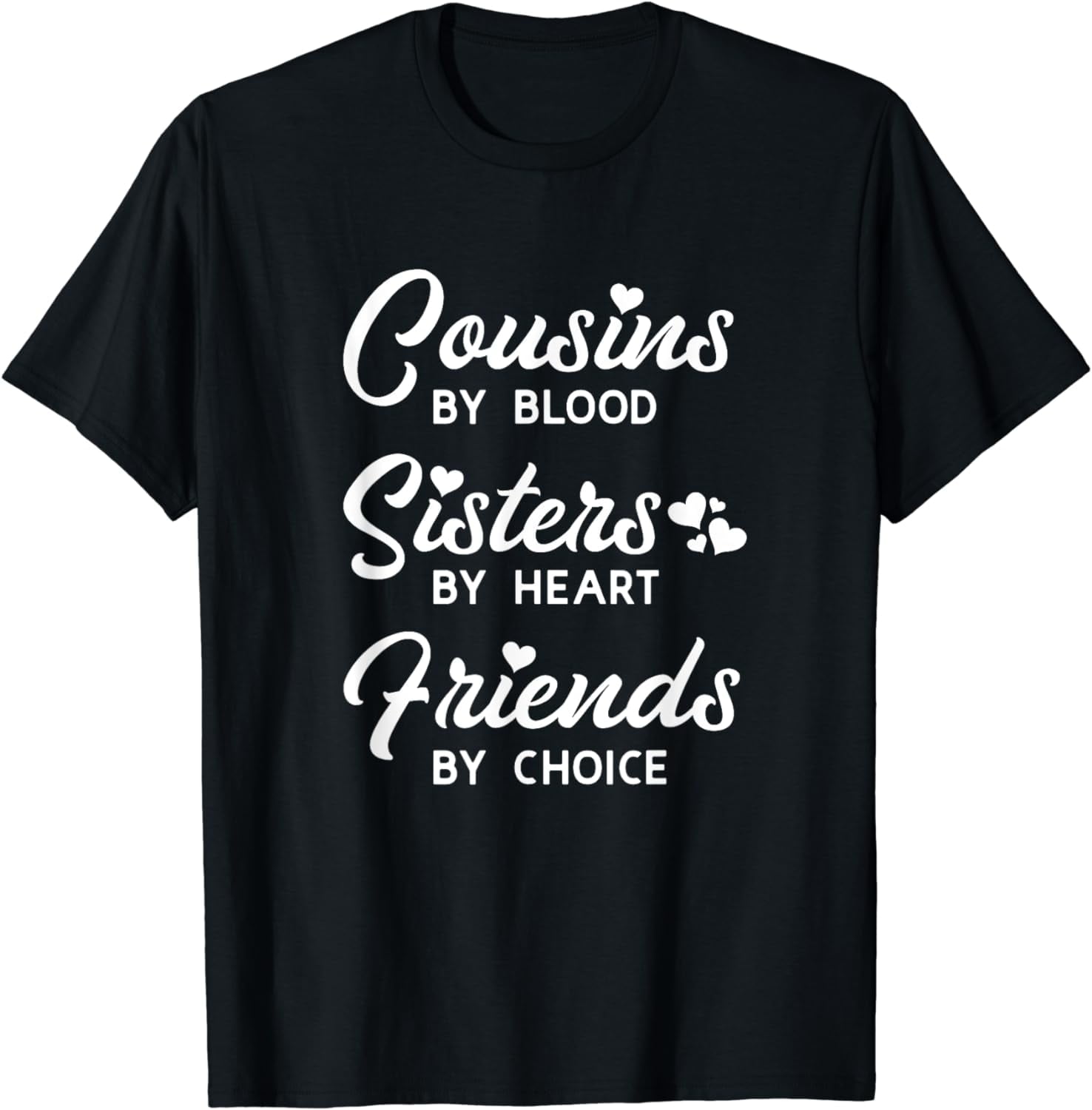 Cousins by Blood Sisters by Heart Friends by Choice T-Shirt - Walmart.com