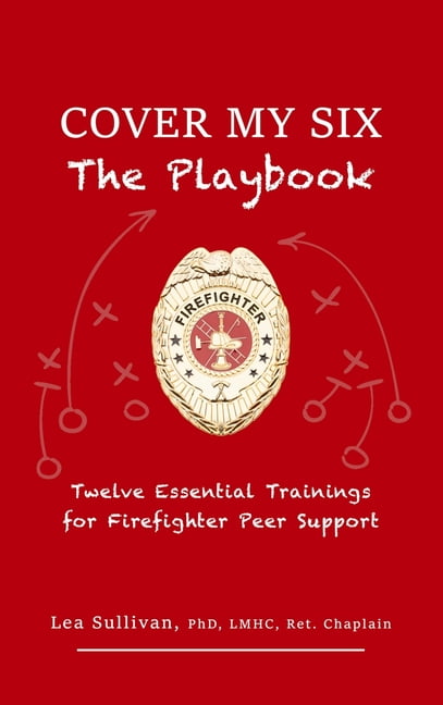 Cover My Six: Twelve Essential Trainings for Firefighter Peer Support ...