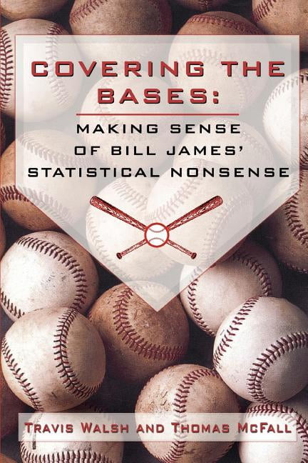 Covering the Bases : Making Sense of Bill James' Statistical Nonsense ...