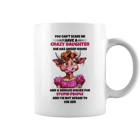 Cow You Cant Scare Me I Have A Crazy Daughter She Has Anger Coffee Mugs ...