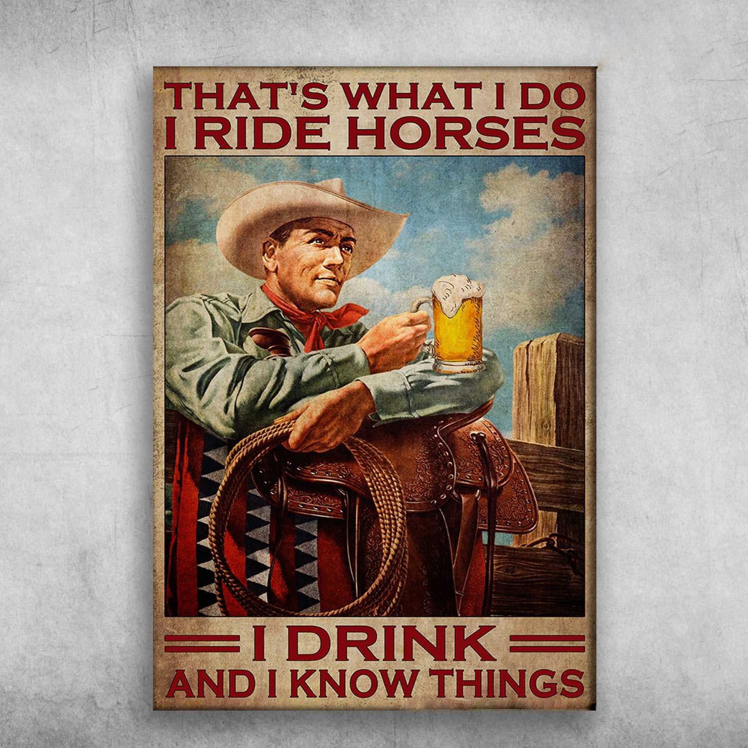 Cowboy Drink Beer - That's What I Do, I Ride Horse, I Drink, And I Know ...