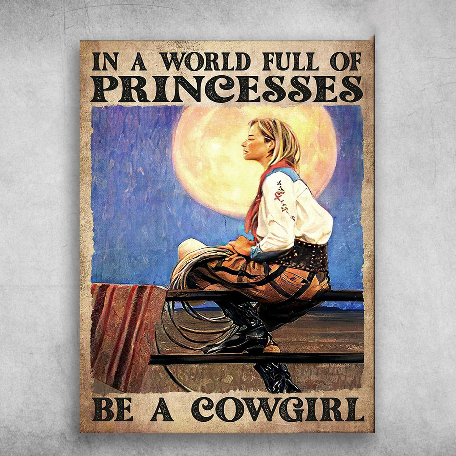 Cowboy Lover, Cowgirl Poster - In A World, Full Of Princesses, Be A ...