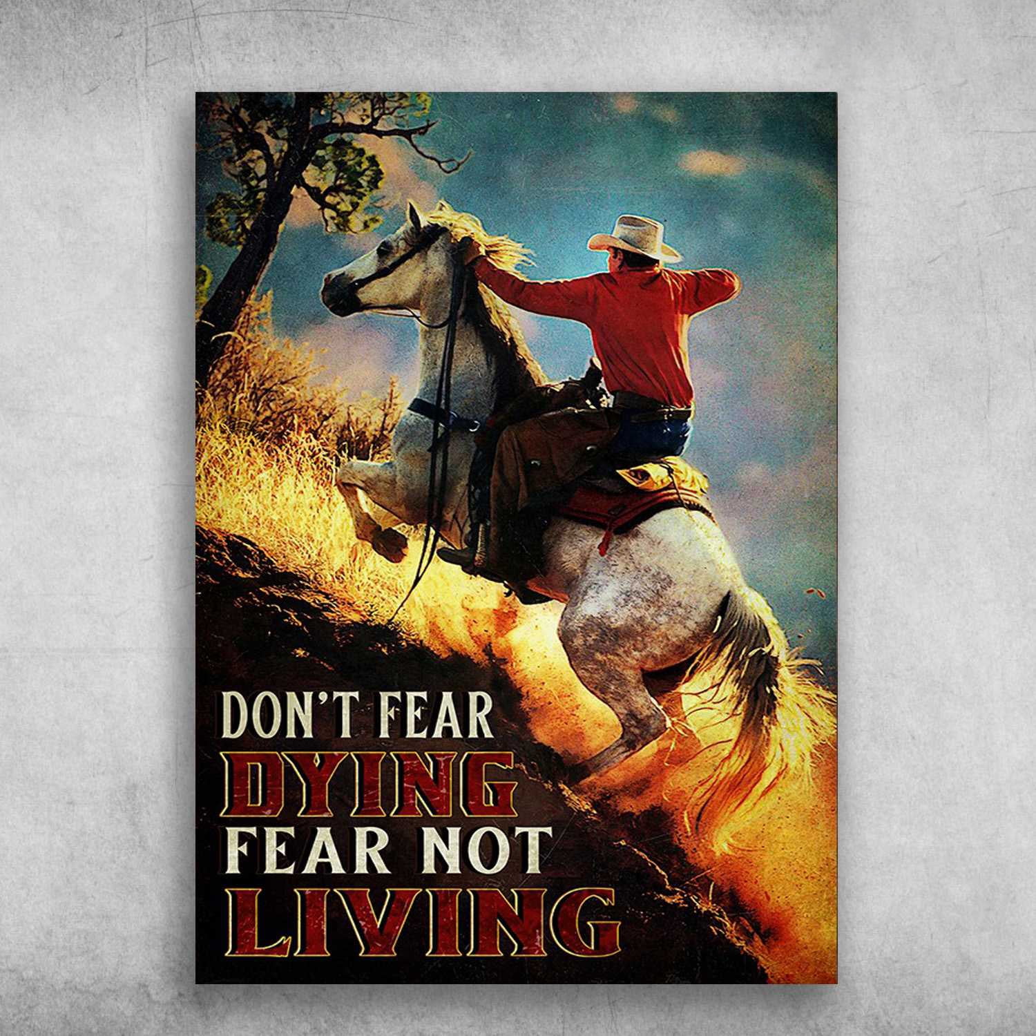 Cowboy Riding Horse - Don't Fear Dying, Fear Not Living 16 x 24 Inch ...