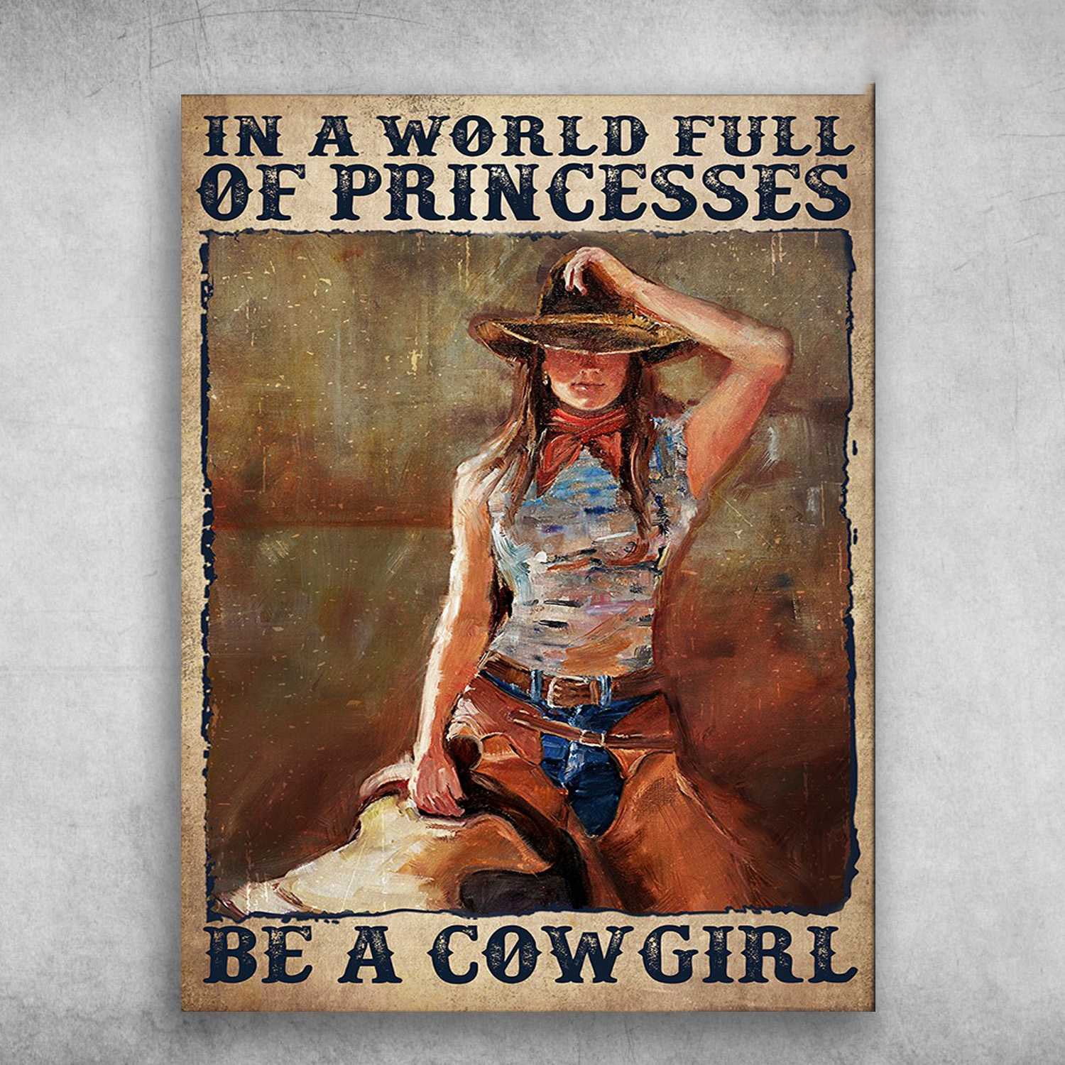 Cowboy Style, Cowgirl Poster - In A World Full Of Princesses, Be A ...