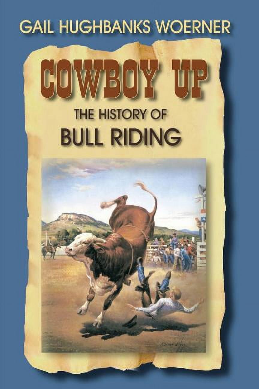 Cowboy Up!: The History of Bull Riding -- Gail Hughbanks Woerner ...