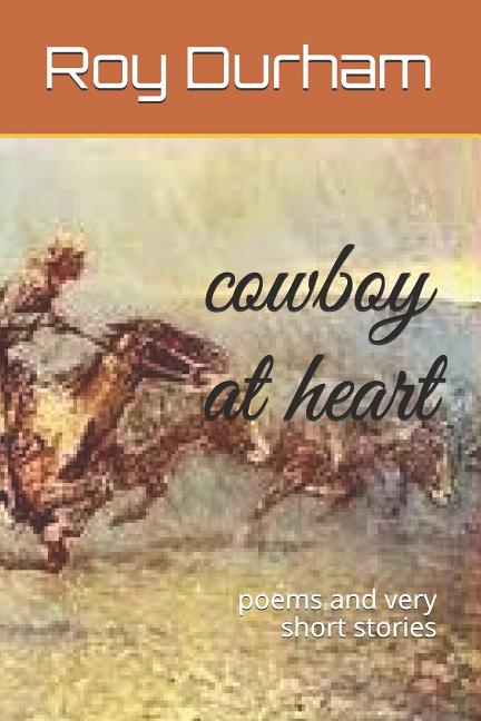 Cowboy at Heart: Cowboy at Heart : Poems and Very Short Stories (Series ...