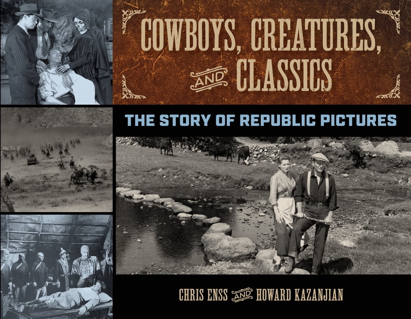 Cowboys, Creatures, and Classics : The Story of Republic Pictures ...