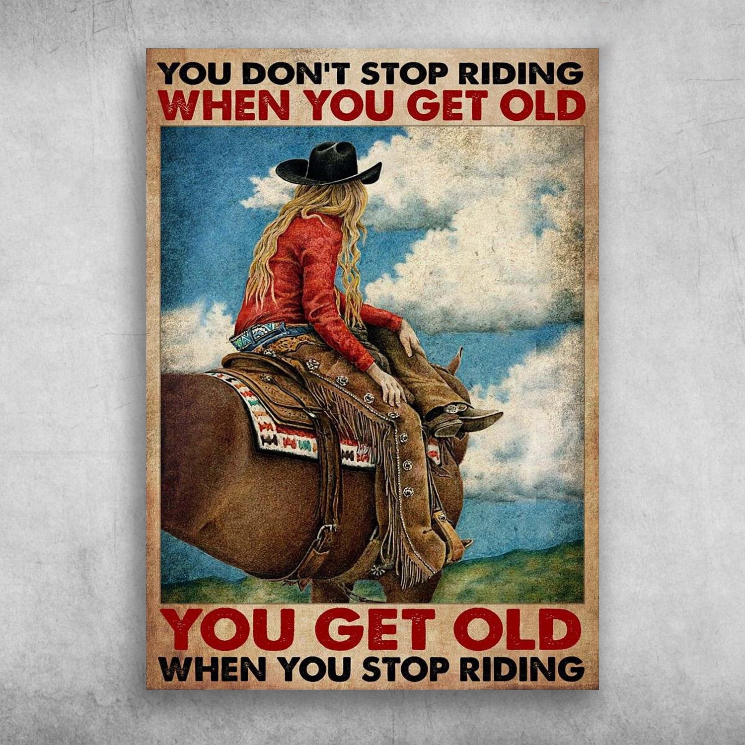 Cowgirl Riding Horse - You Don't Stop Riding When You Get Old, You Get ...