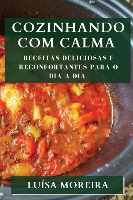 Cozinhando com Calma: Receitas Deliciosas e Reconfortantes para o Dia a ...