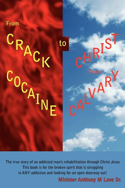 From Crack Cocaine to Christ From Calvary: The true story of an ...