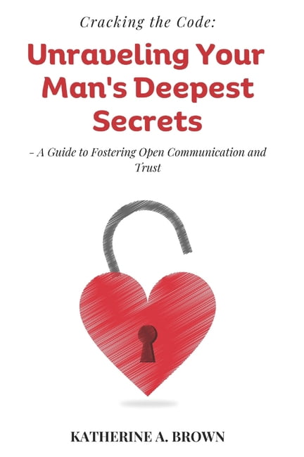 Cracking the Code: Unraveling Your Man's Deepest Secrets: An Ultimate ...