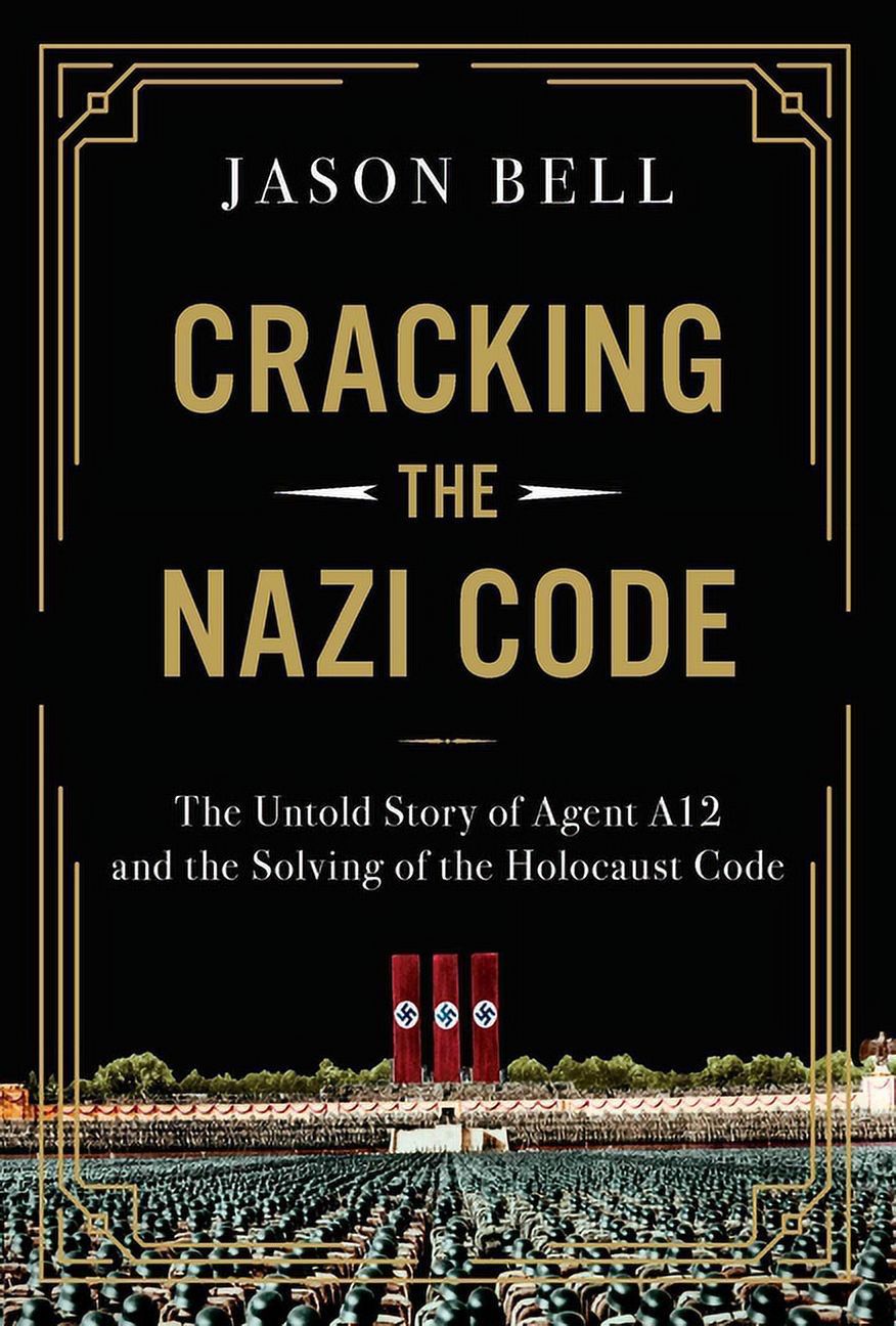 Cracking the Nazi Code: The Untold Story of Agent A12 and the Solving ...